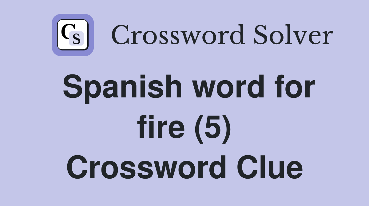 spanish-word-for-fire-5-crossword-clue-answers-crossword-solver